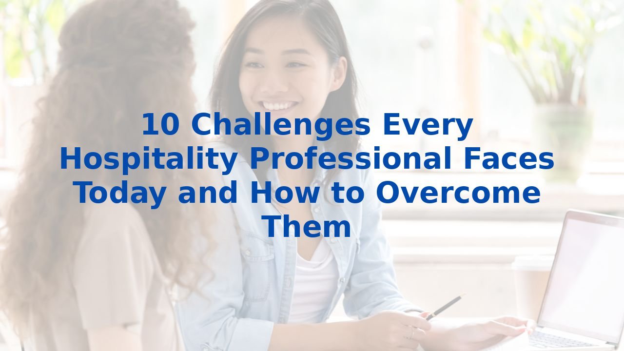 10 Challenges Every Hospitality Professional Faces Today and How to ...