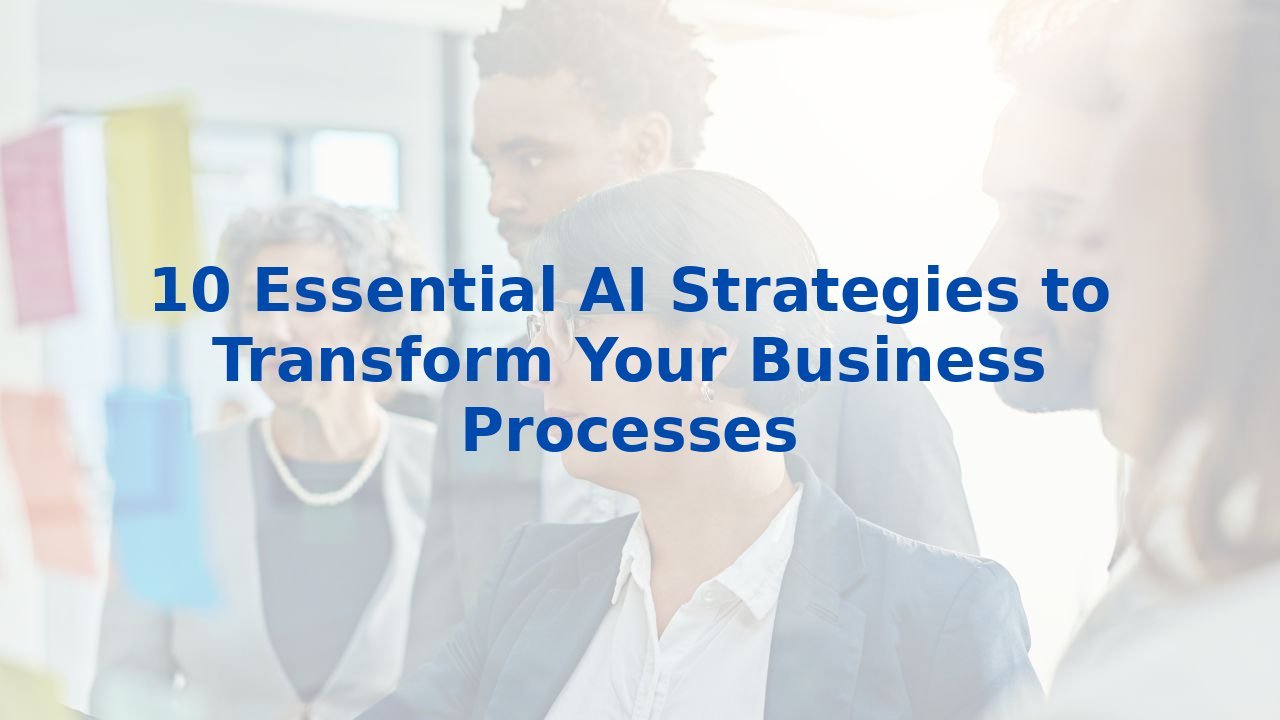 10 Essential AI Strategies to Transform Your Business Processes 10 Essential AI Strategies to Transform Your Business Processes