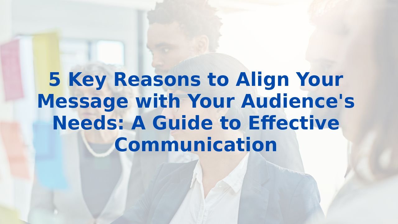5 Key Reasons to Align Your Message with Your Audience's Needs: A Guide ...