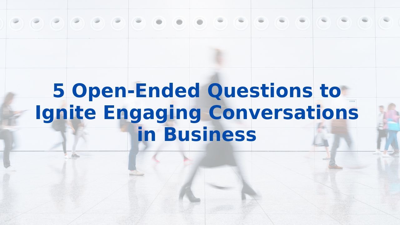 5 Open-Ended Questions to Ignite Engaging Conversations in Business