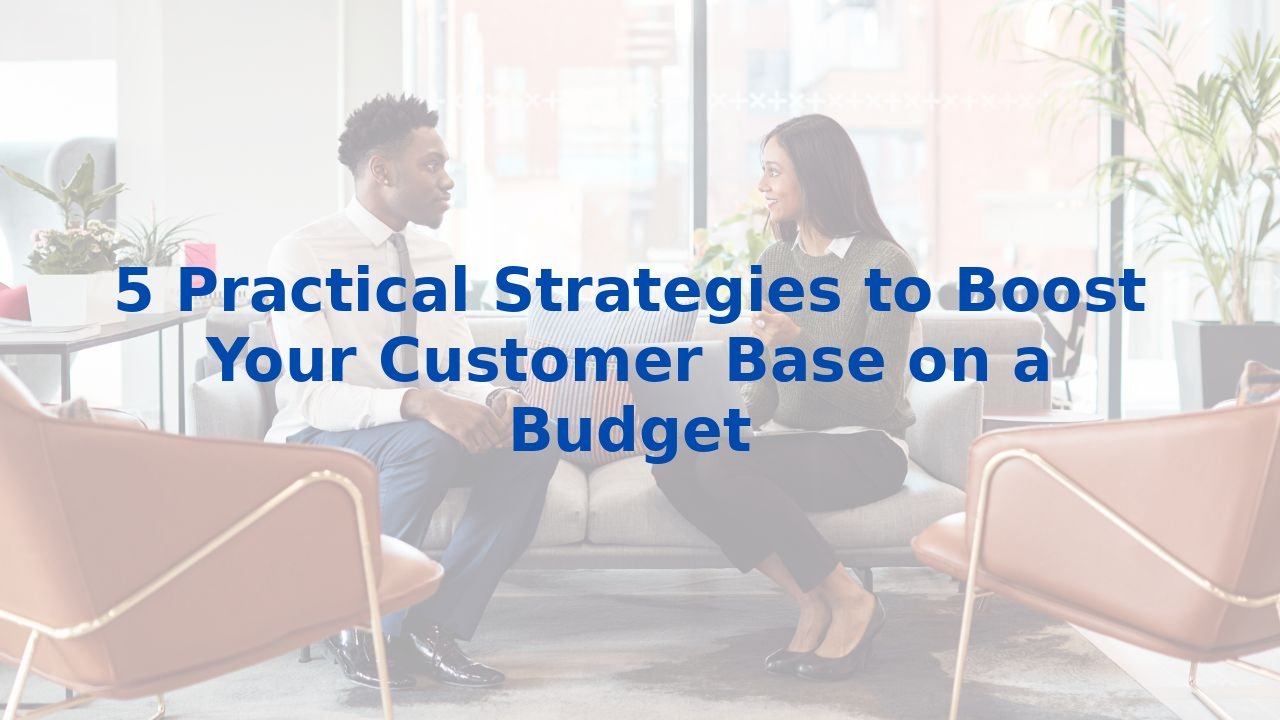 5 Practical Strategies to Boost Your Customer Base on a Budget