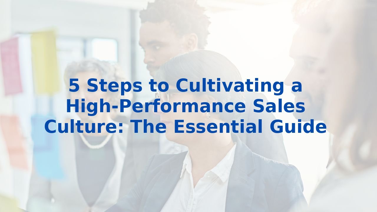 5 Steps to Cultivating a High-Performance Sales Culture: The Essential ...