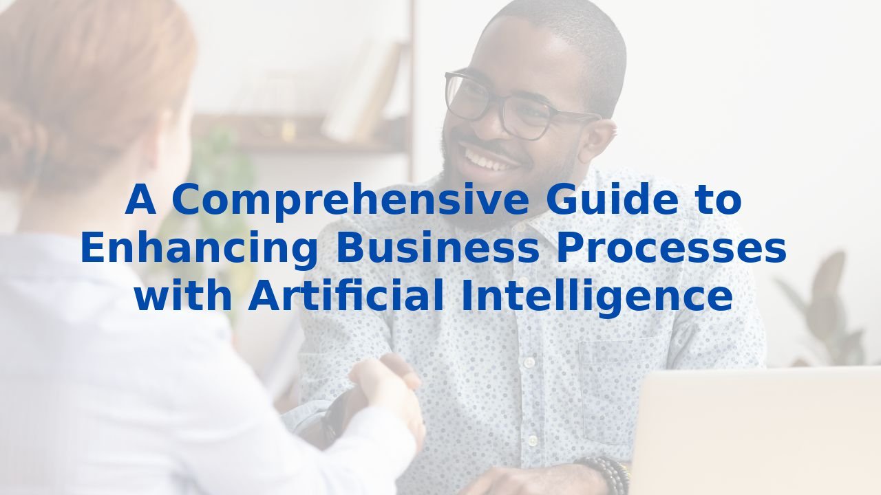 A Comprehensive Guide to Enhancing Business Processes with Artificial Intelligence