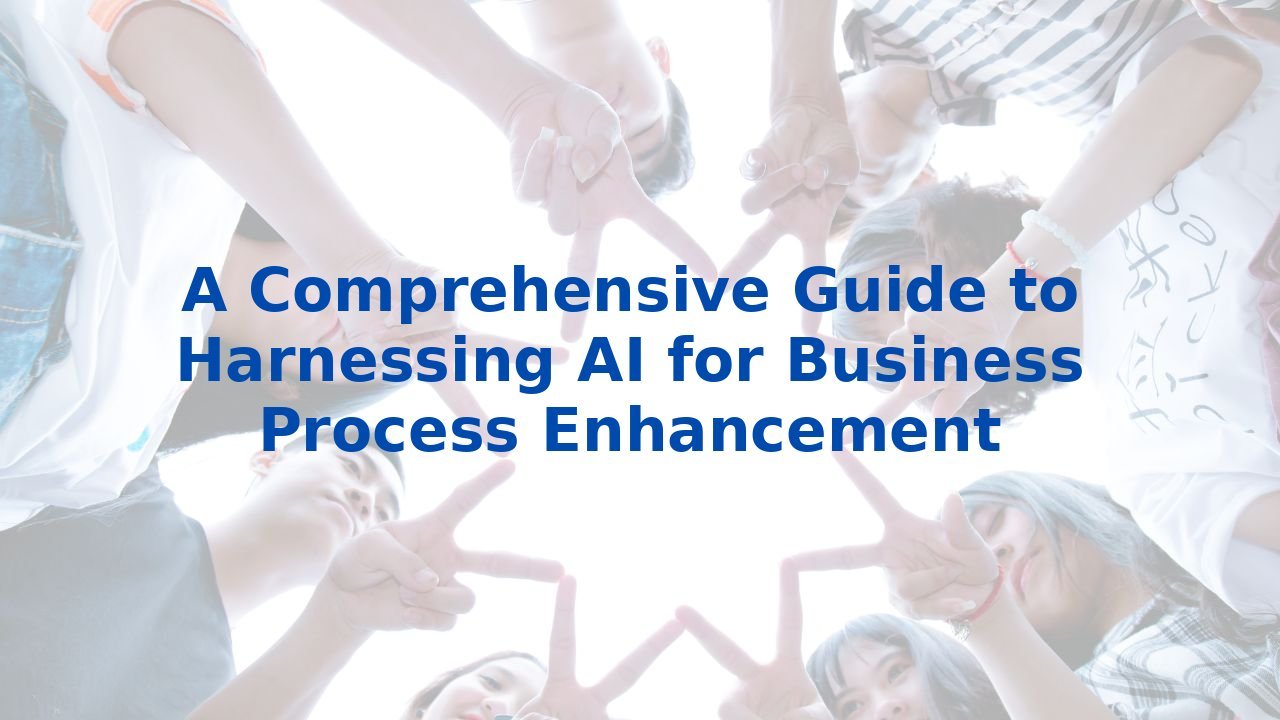 A Comprehensive Guide to Harnessing AI for Business Process Enhancement
