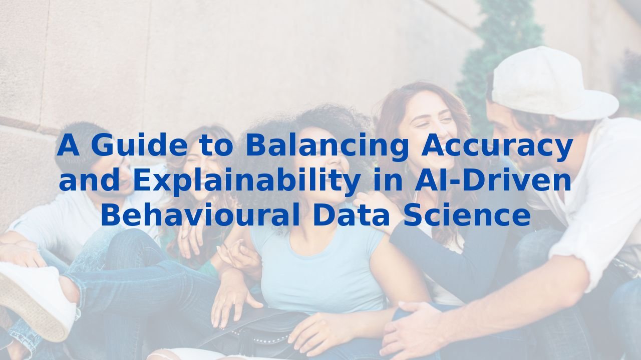 A Guide to Balancing Accuracy and Explainability in AI-Driven Behavioural Data Science