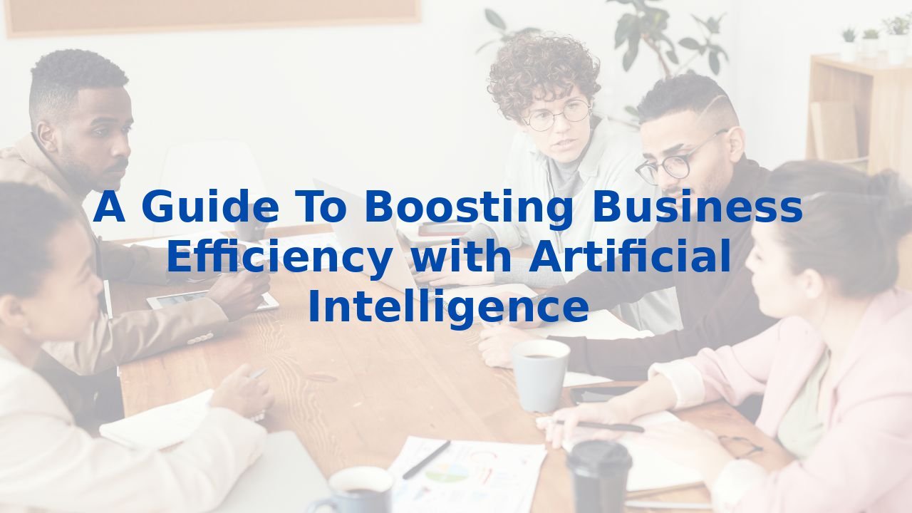 A Guide To Boosting Business Efficiency with Artificial Intelligence