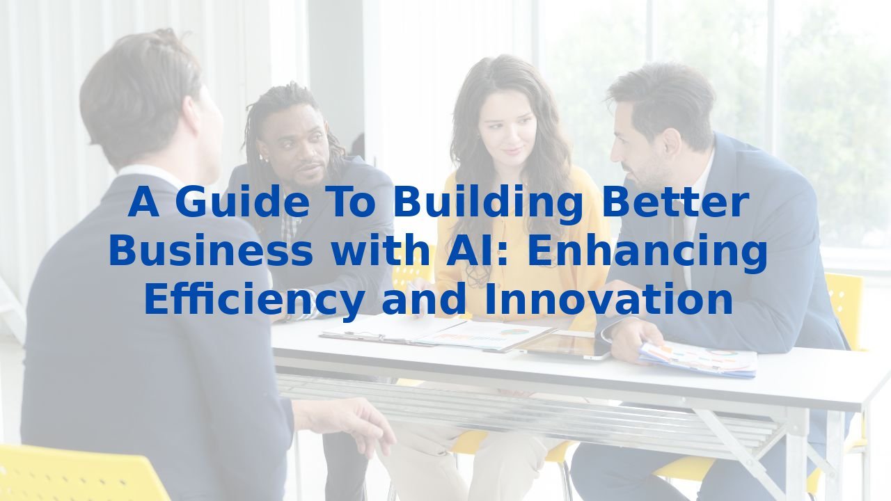 A Guide To Building Better Business with AI: Enhancing Efficiency and ...