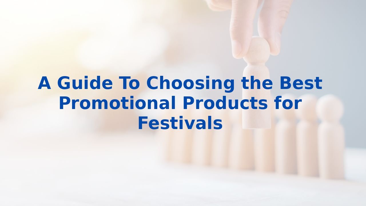 A Guide To Choosing the Best Promotional Products for Festivals