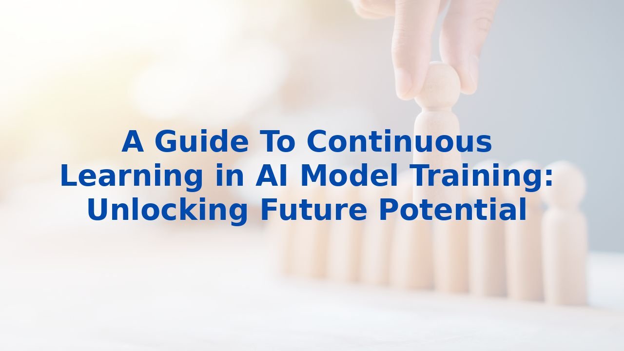 A Guide To Continuous Learning in AI Model Training: Unlocking Future Potential