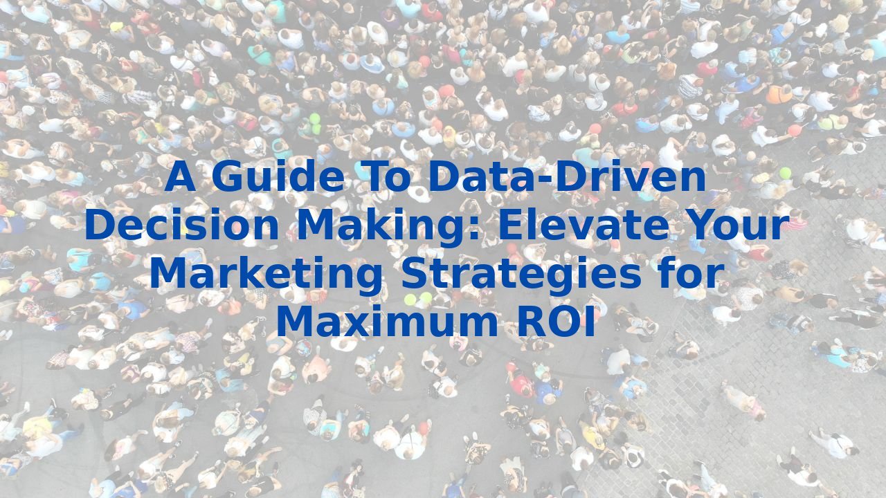 A Guide To Data Driven Decision Making Elevate Your Marketing