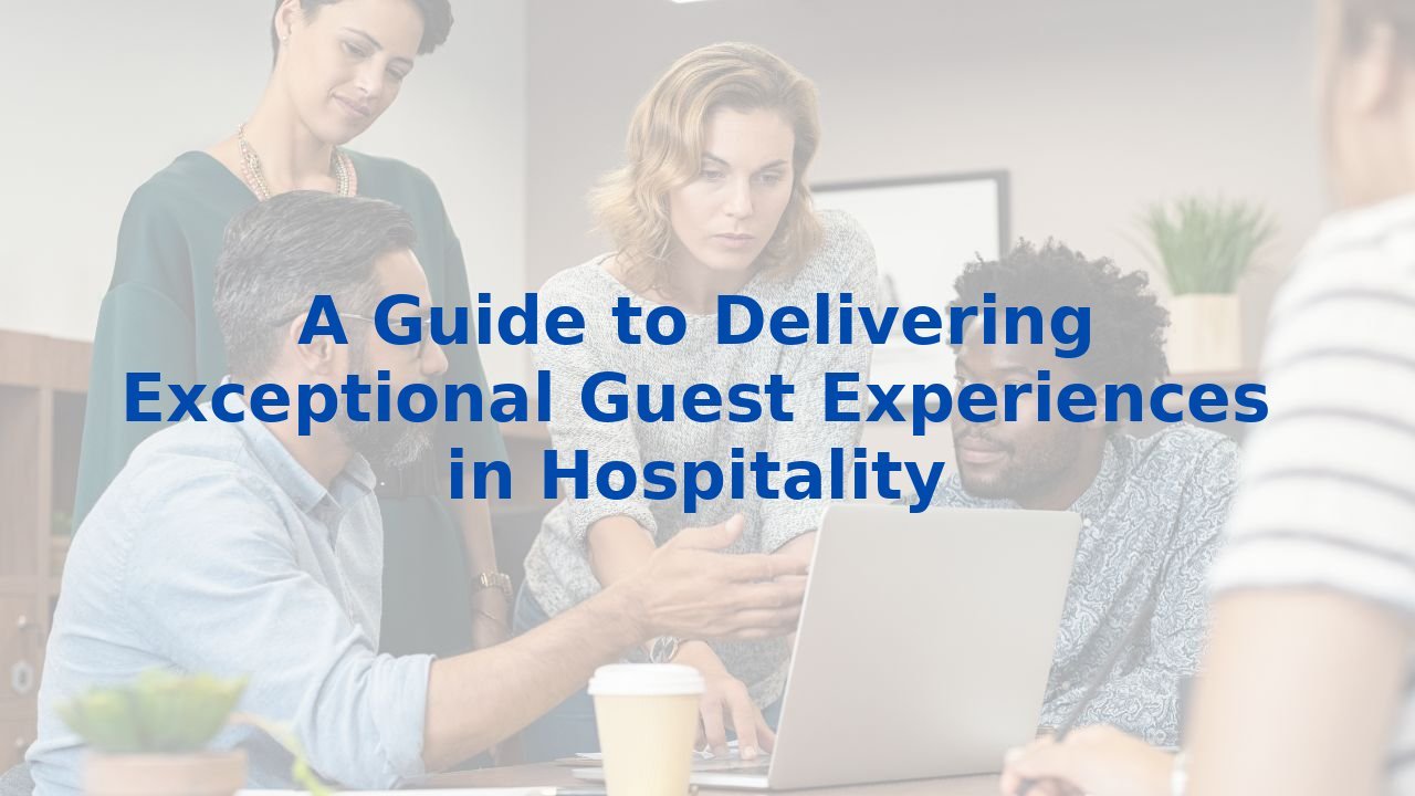 A Guide to Delivering Exceptional Guest Experiences in Hospitality