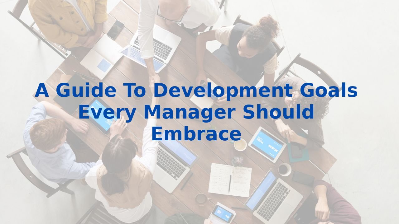 A Guide To Development Goals Every Manager Should Embrace