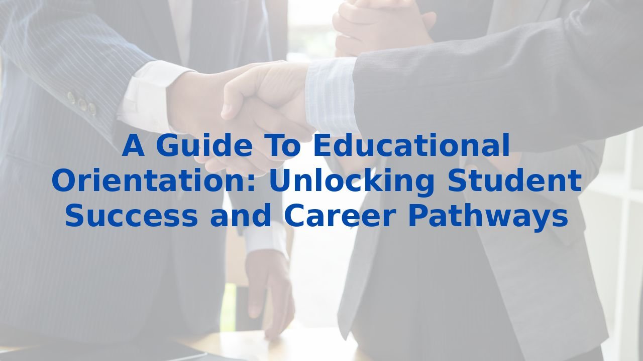 A Guide To Educational Orientation: Unlocking Student Success and Career Pathways
