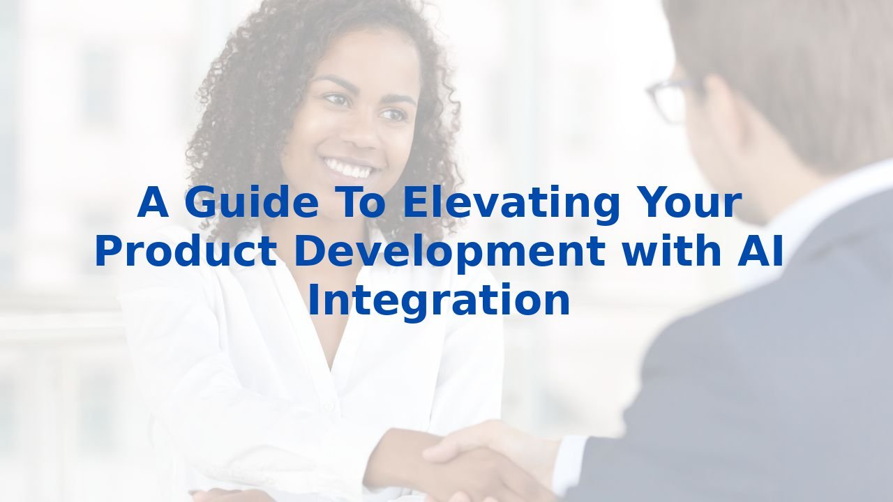 A Guide To Elevating Your Product Development with AI Integration