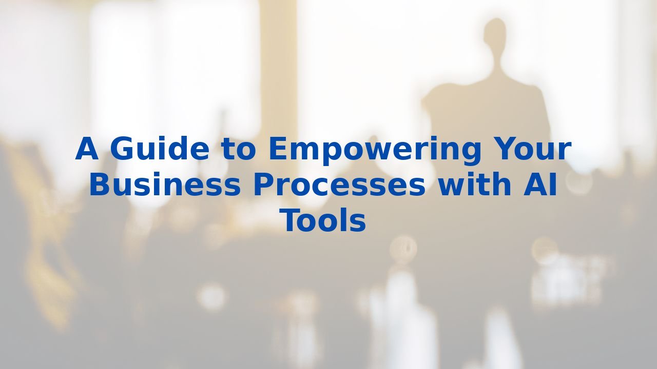 A Guide to Empowering Your Business Processes with AI Tools