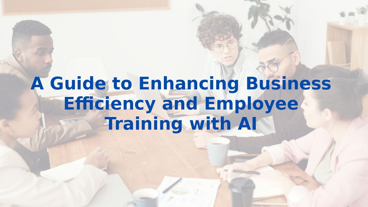 A Guide to Enhancing Business Efficiency and Employee Training with AI