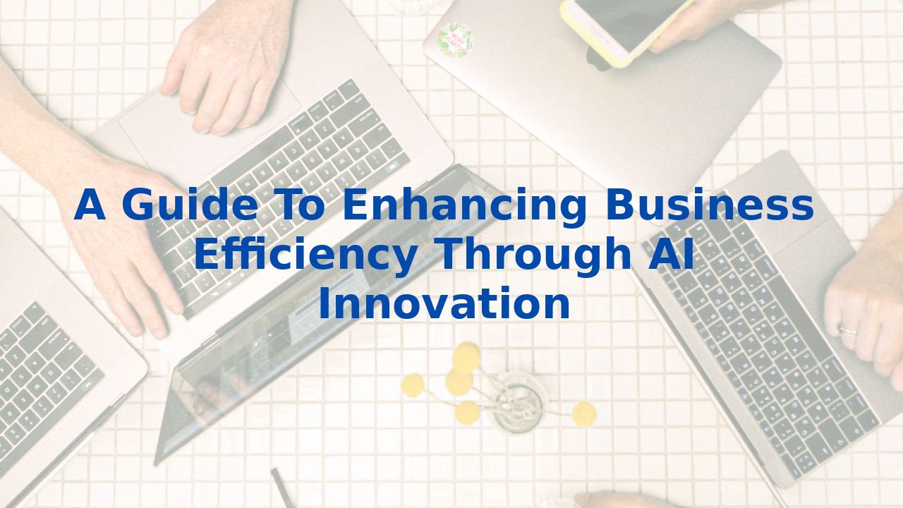 A Guide To Enhancing Business Efficiency Through AI Innovation A Guide To Enhancing Business Efficiency Through AI Innovation