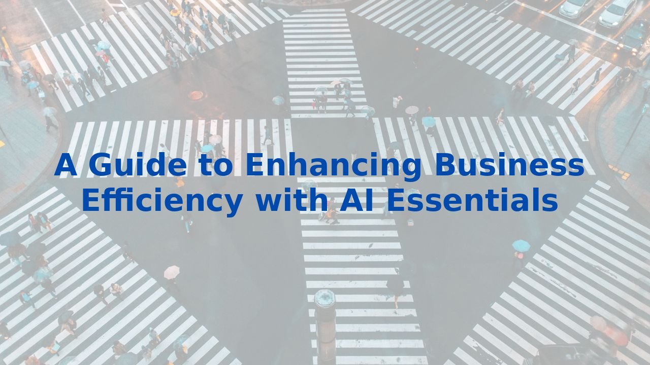 A Guide to Enhancing Business Efficiency with AI Essentials