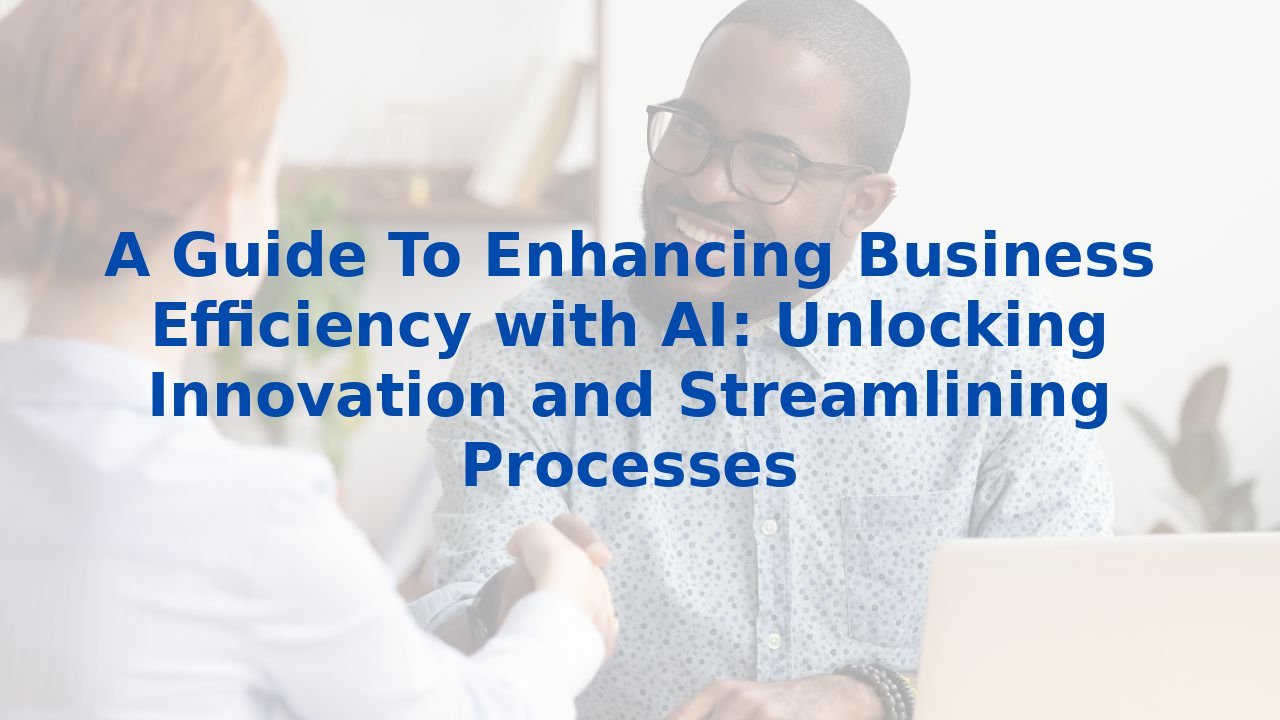 A Guide To Enhancing Business Efficiency with AI: Unlocking Innovation ... A Guide To Enhancing Business Efficiency with AI: Unlocking Innovation ...
