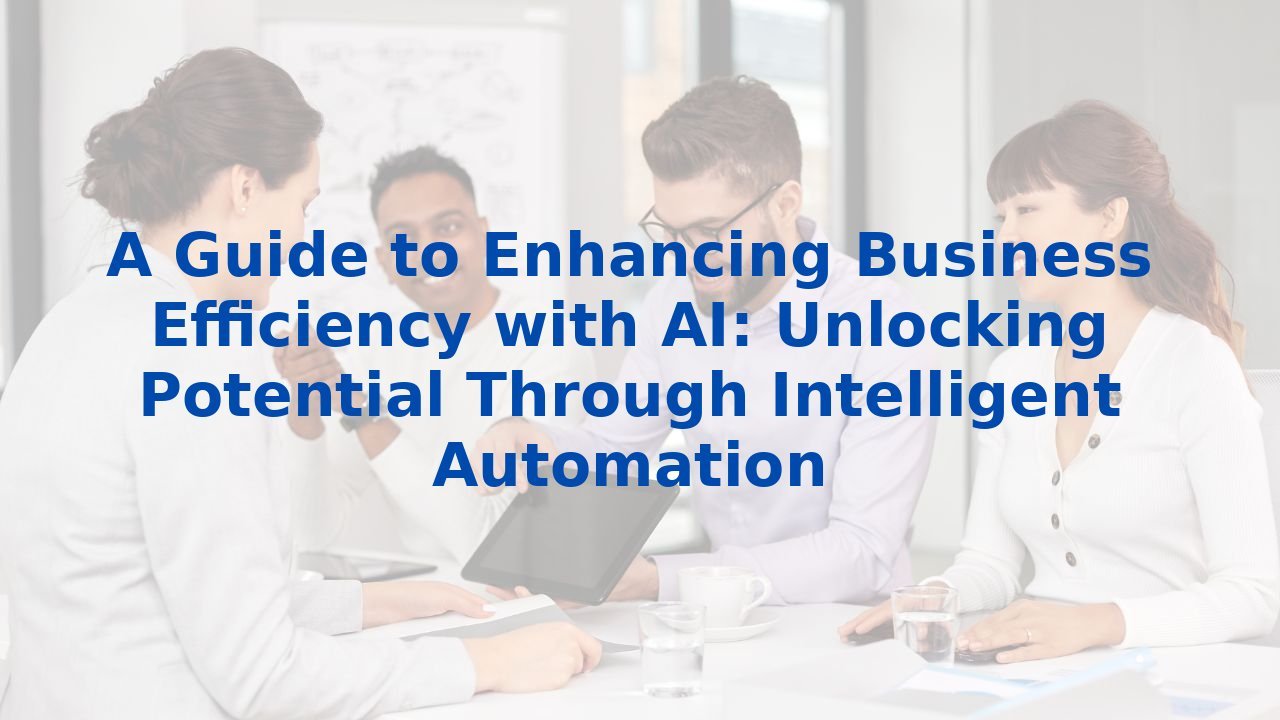 A Guide to Enhancing Business Efficiency with AI: Unlocking Potential ... A Guide to Enhancing Business Efficiency with AI: Unlocking Potential ...
