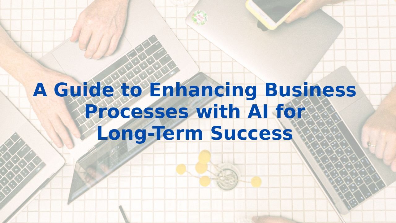 A Guide to Enhancing Business Processes with AI for Long-Term Success