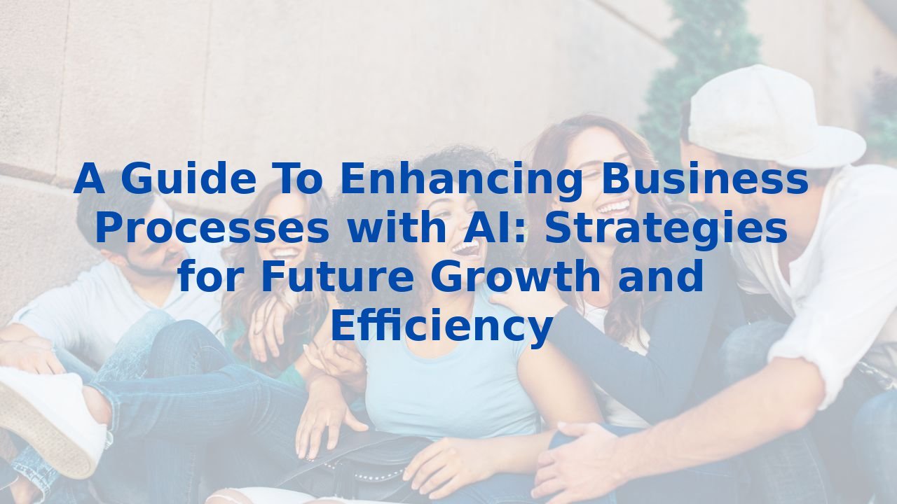 A Guide To Enhancing Business Processes with AI: Strategies for Future ...