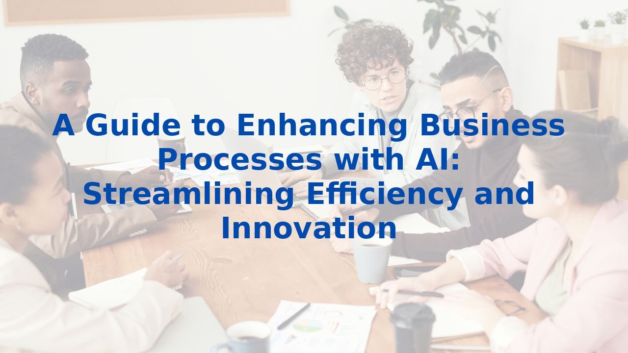 A Guide to Enhancing Business Processes with AI: Streamlining ... A Guide to Enhancing Business Processes with AI: Streamlining ...