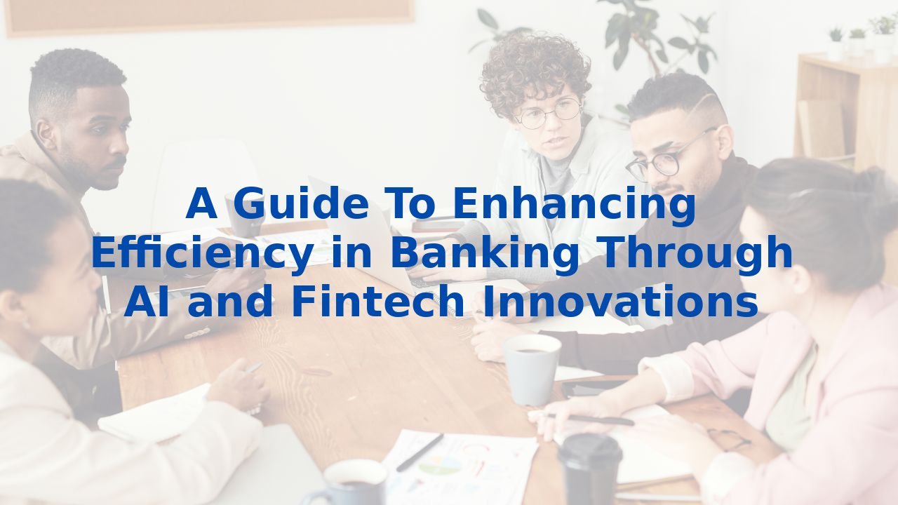 A Guide To Enhancing Efficiency in Banking Through AI and Fintech ...
