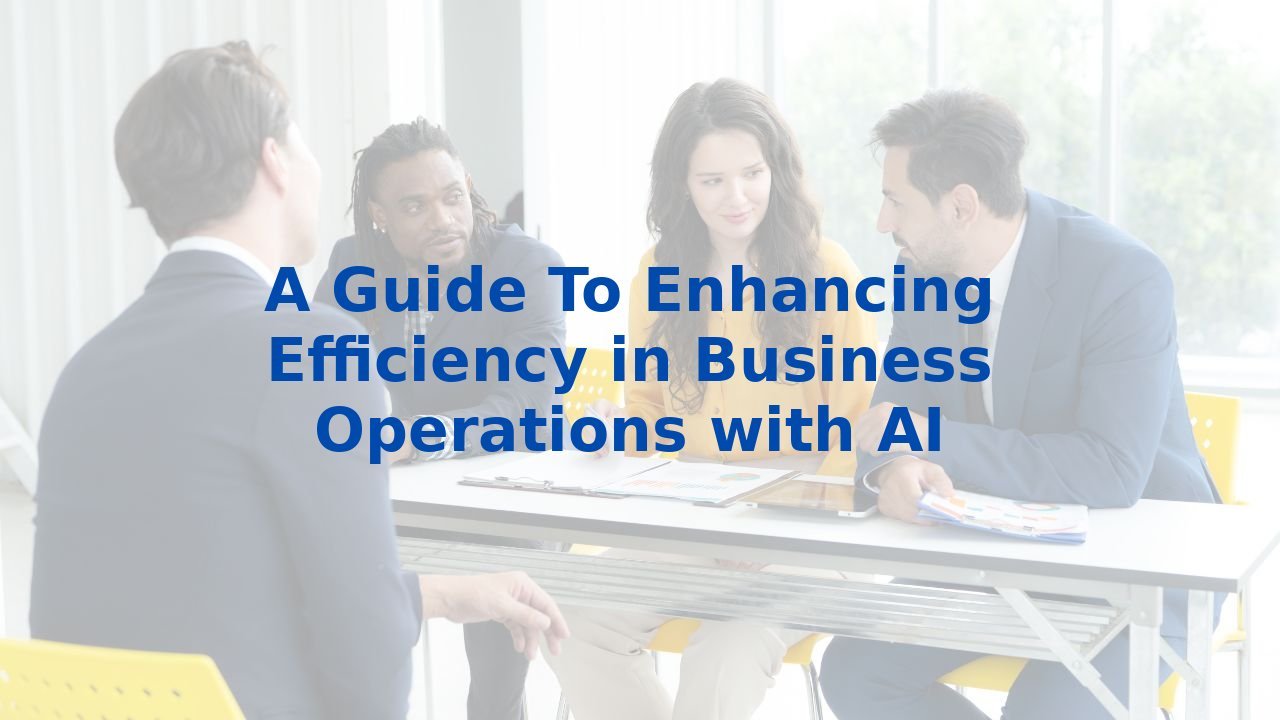 A Guide To Enhancing Efficiency in Business Operations with AI