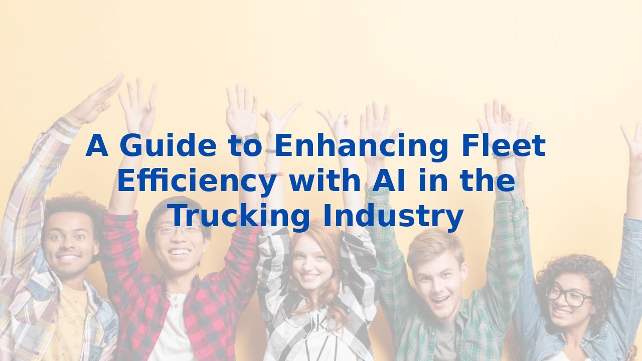 A Guide to Enhancing Fleet Efficiency with AI in the Trucking Industry