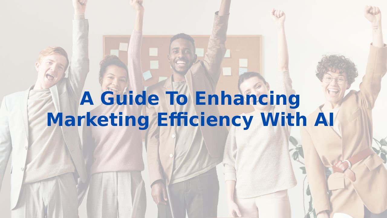 A Guide To Enhancing Marketing Efficiency With AI