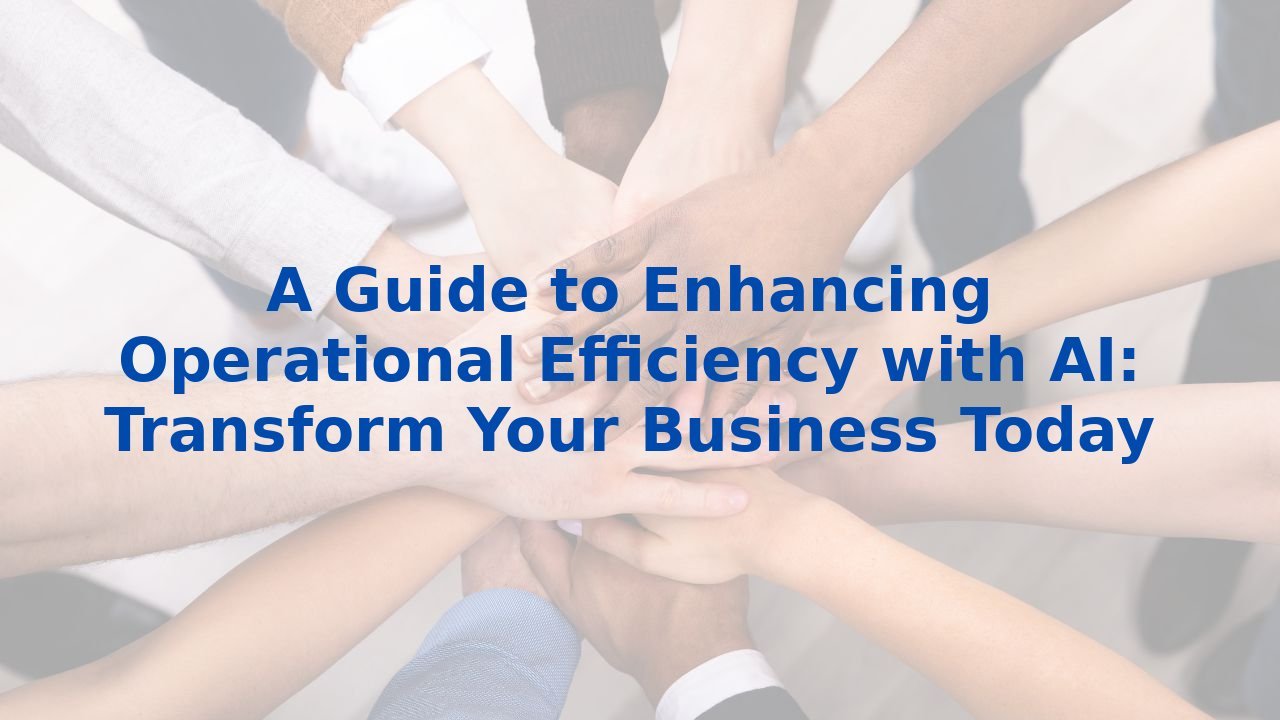 A Guide to Enhancing Operational Efficiency with AI: Transform Your Business Today