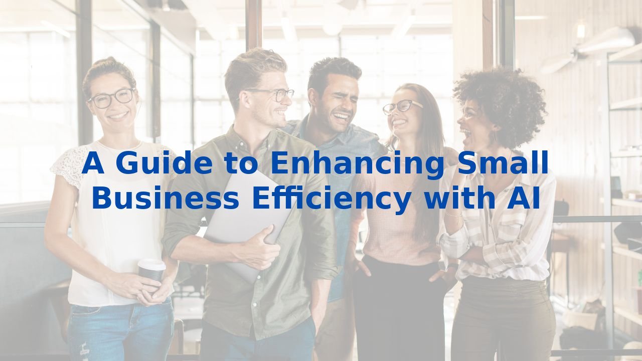 A Guide to Enhancing Small Business Efficiency with AI