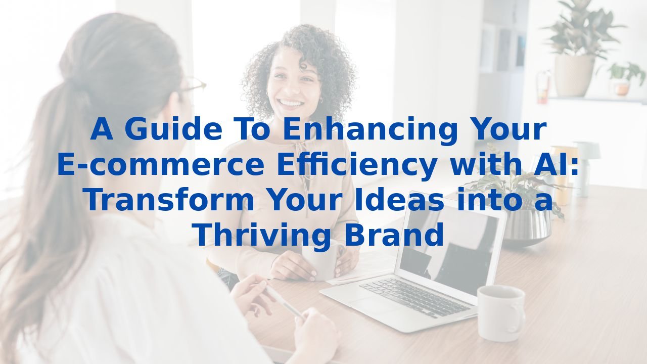 A Guide To Enhancing Your E-commerce Efficiency with AI: Transform Your ...