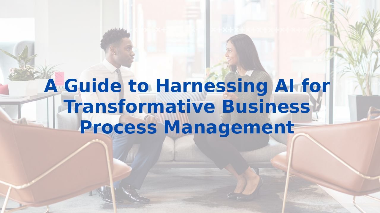 A Guide To Harnessing AI for Transformative Business Process Management