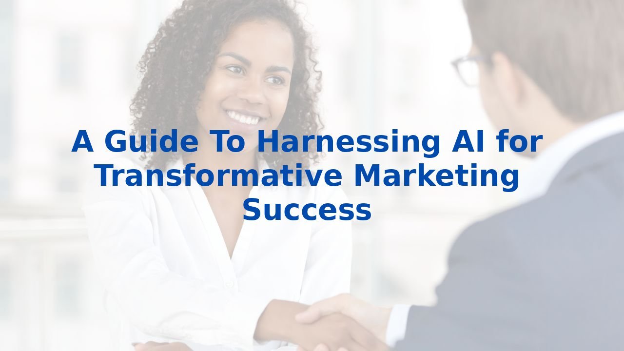 A Guide To Harnessing AI for Transformative Marketing Success