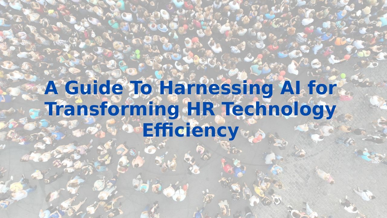 A Guide To Harnessing AI for Transforming HR Technology Efficiency