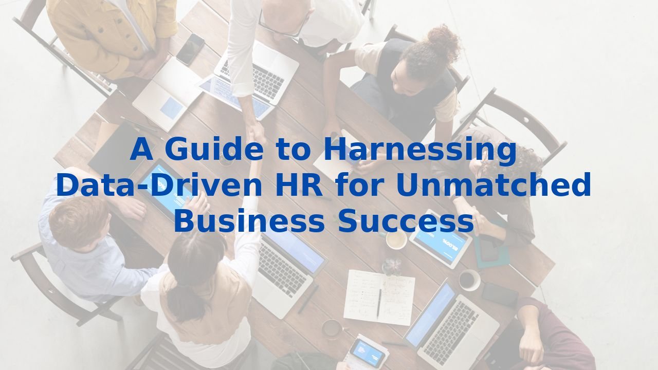A Guide to Harnessing Data-Driven HR for Unmatched Business Success