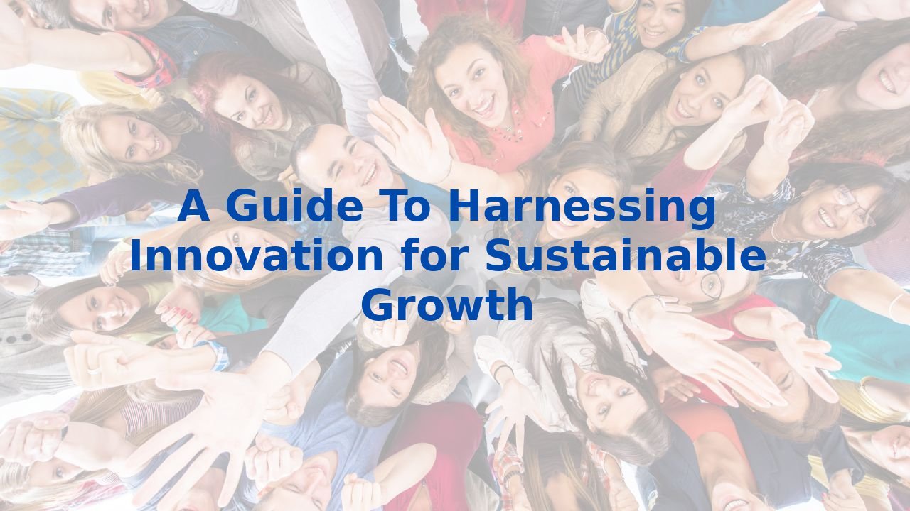 A Guide To Harnessing Innovation for Sustainable Growth