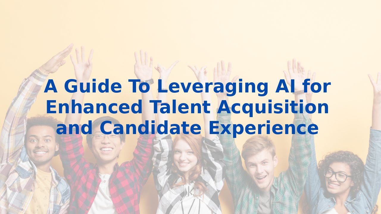 A Guide To Leveraging AI for Enhanced Talent Acquisition and Candidate ...
