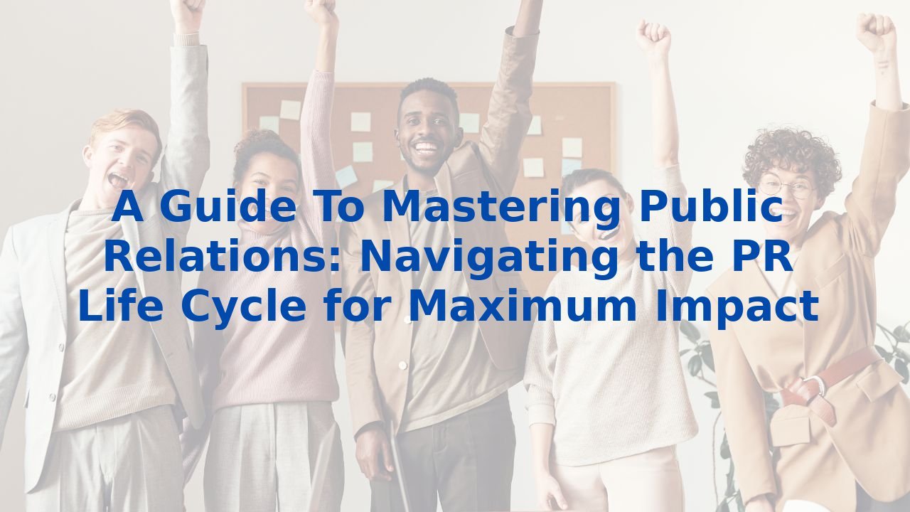 A Guide To Mastering Public Relations: Navigating the PR Life Cycle for ...