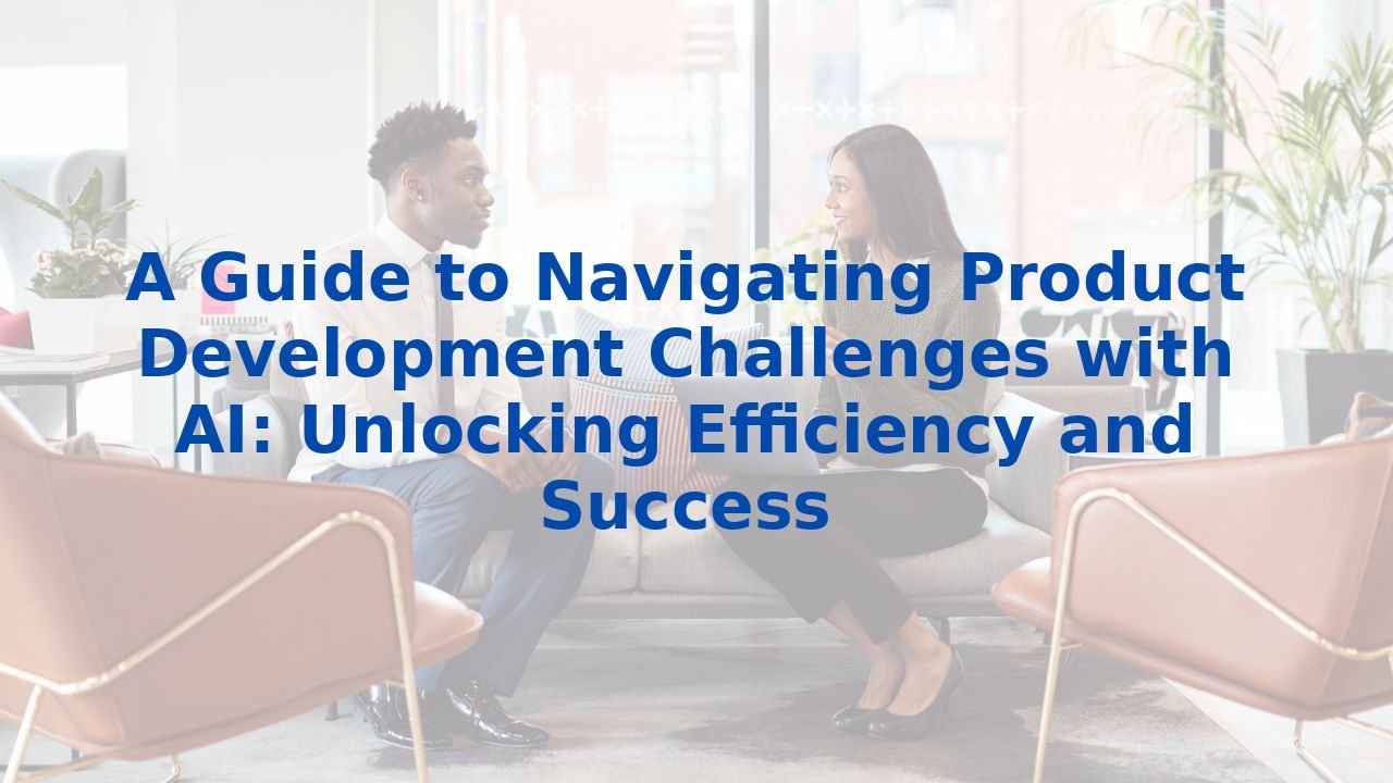 A Guide to Navigating Product Development Challenges with AI: Unlocking ...