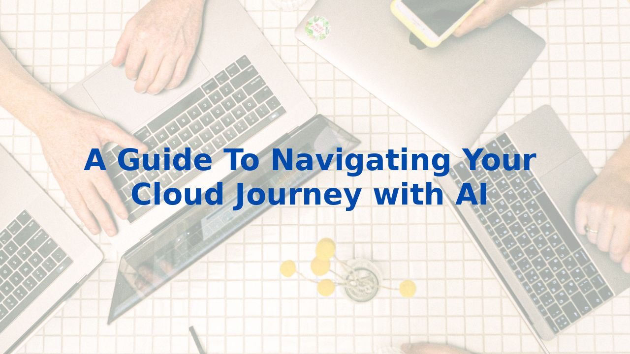 A Guide To Navigating Your Cloud Journey with AI