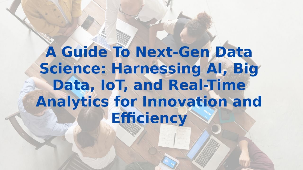 A Guide To Next Gen Data Science Harnessing Ai Big Data Iot And