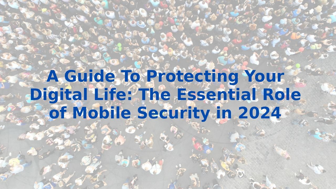 A Guide To Protecting Your Digital Life: The Essential Role of Mobile ...
