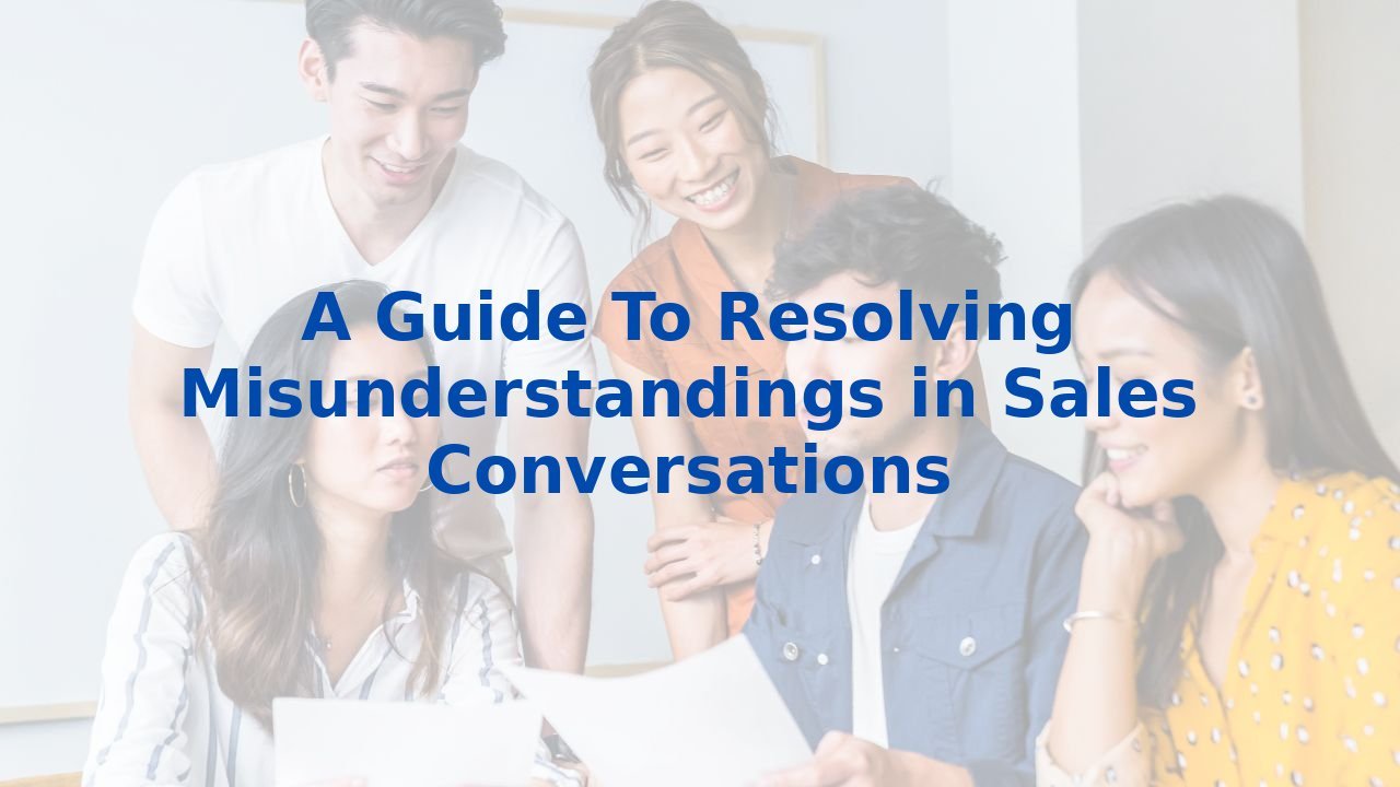 A Guide To Resolving Misunderstandings in Sales Conversations