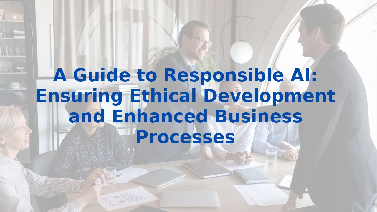 A Guide to Responsible AI: Ensuring Ethical Development and Enhanced ...