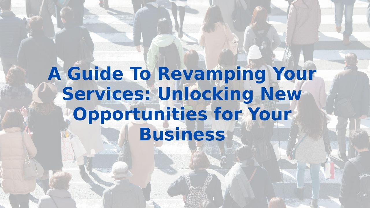 A Guide To Revamping Your Services: Unlocking New Opportunities for ...