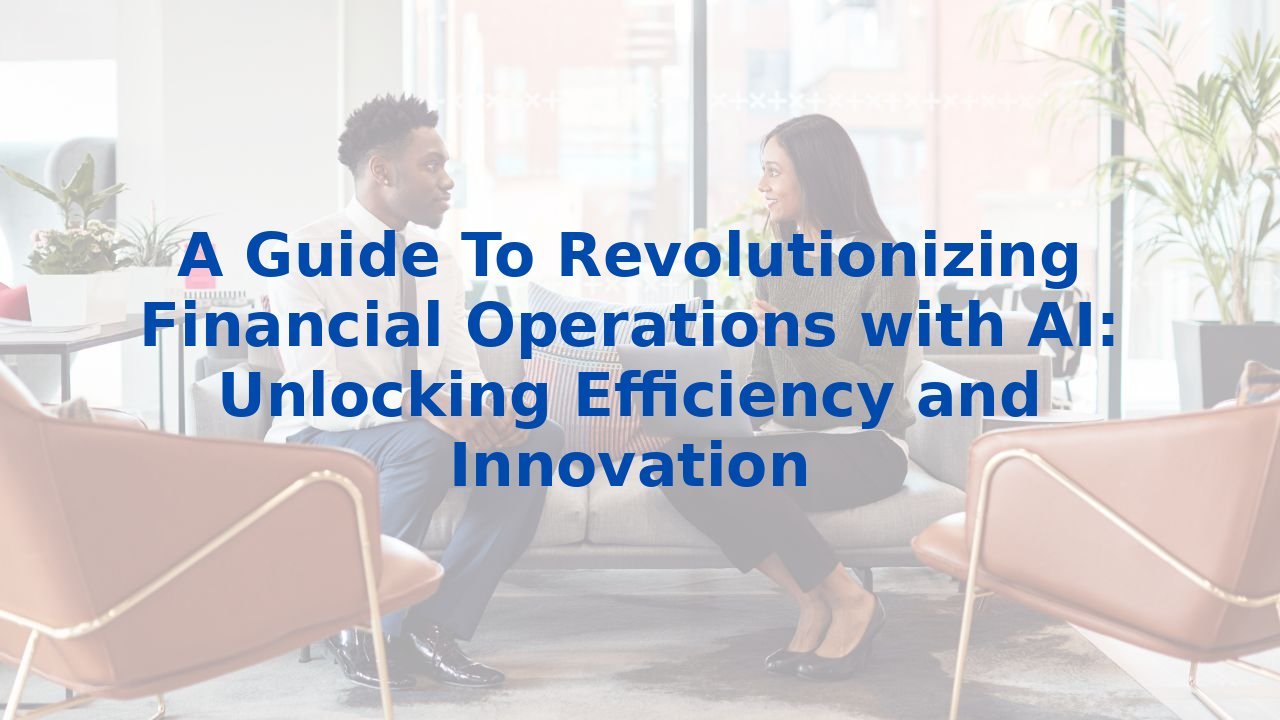 A Guide To Revolutionizing Financial Operations with AI: Unlocking ... A Guide To Revolutionizing Financial Operations with AI: Unlocking ...