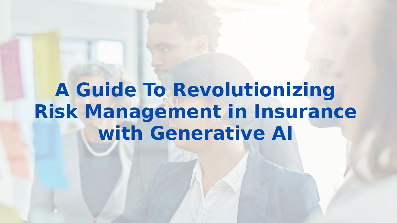 A Guide To Revolutionizing Risk Management in Insurance with Generative AI